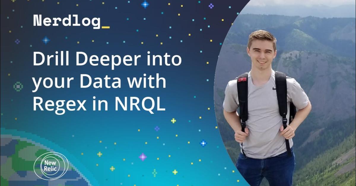 Nerdlog Roundup: Drill Down Into Your Data with Regex for NRQL | New Relic