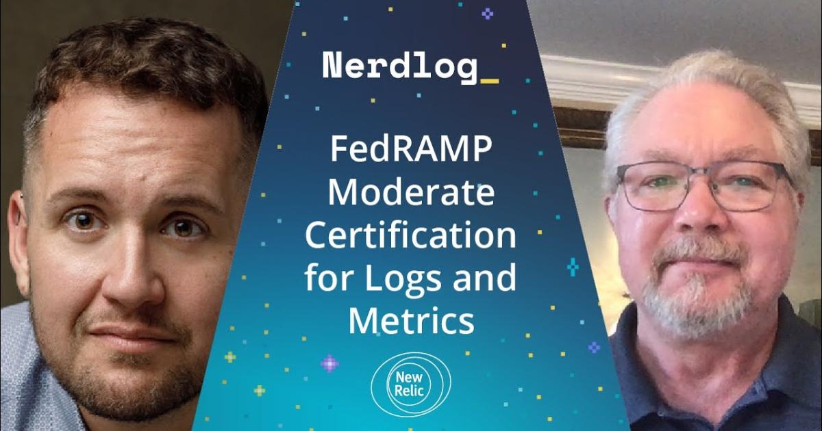 Nerdlog Roundup: Logs and Metrics Now Have FedRAMP Moderate Certification | New Relic