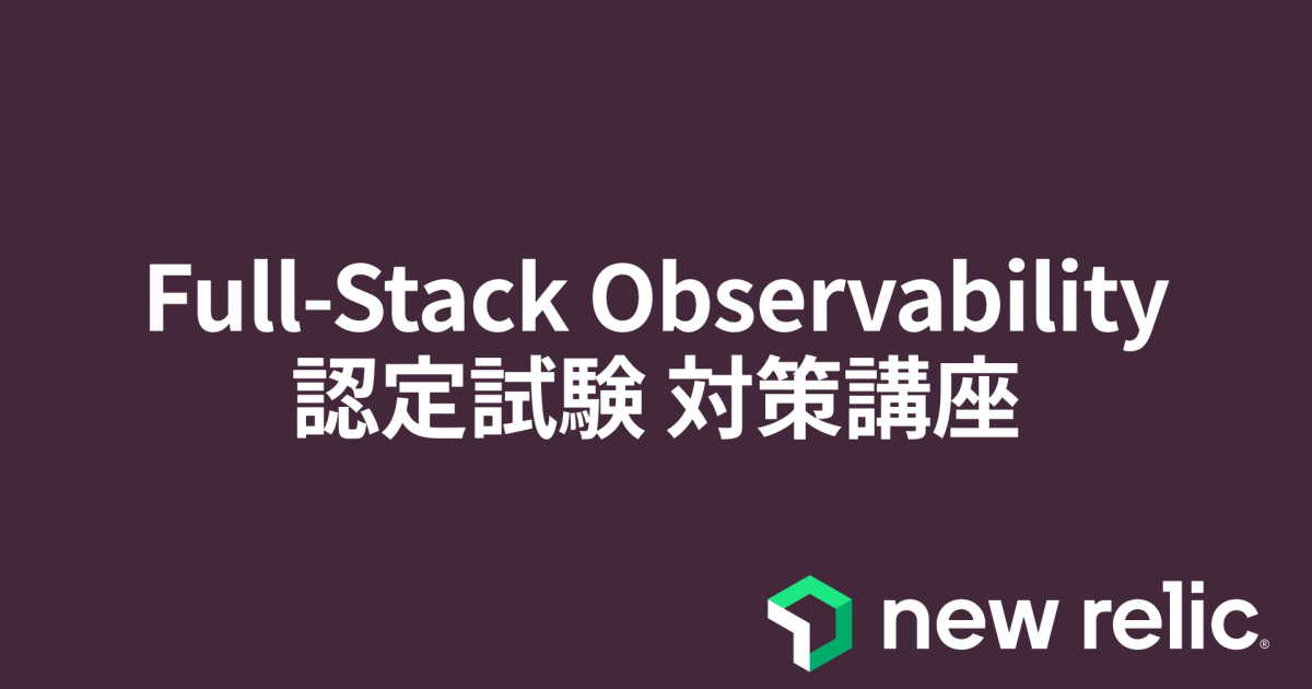 Full-Stack Observability 認定試験 対策講座 | New Relic