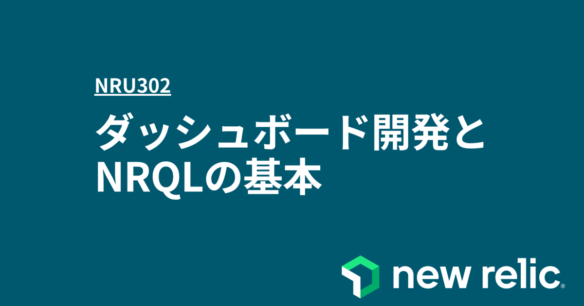 NRU302 - ダッシュボード開発とNRQLの基本 | New Relic